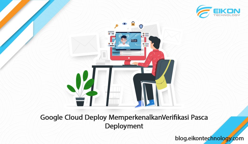 Google Cloud Deploy Memperkenalkan Verifikasi Pasca Deployment