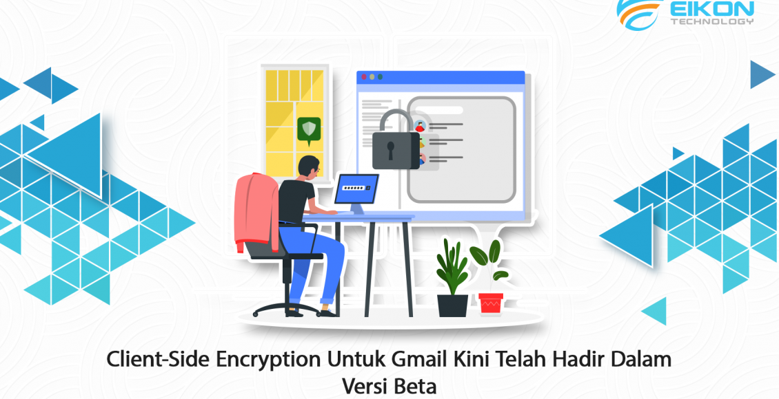 Client-side Encryption untuk Gmail Kini Telah Hadir dalam Versi Beta - EIKON Technology