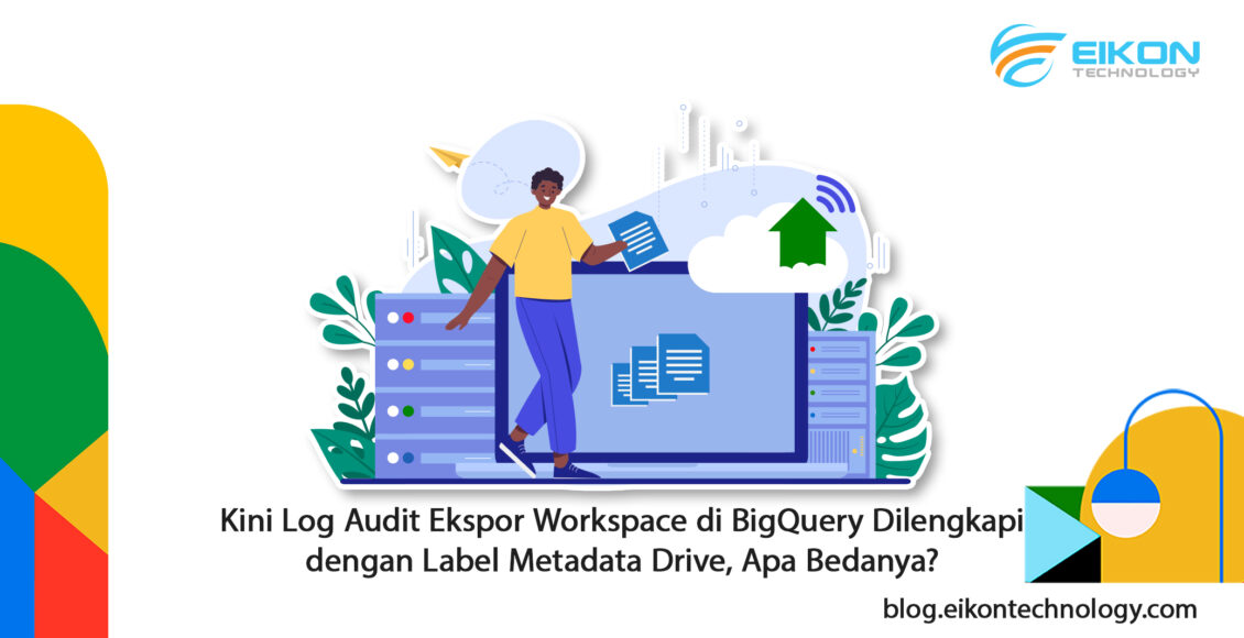 Log Audit Ekspor Workspace di BigQuery Dilengkapi Label Metadata Drive, Apa Bedanya?
